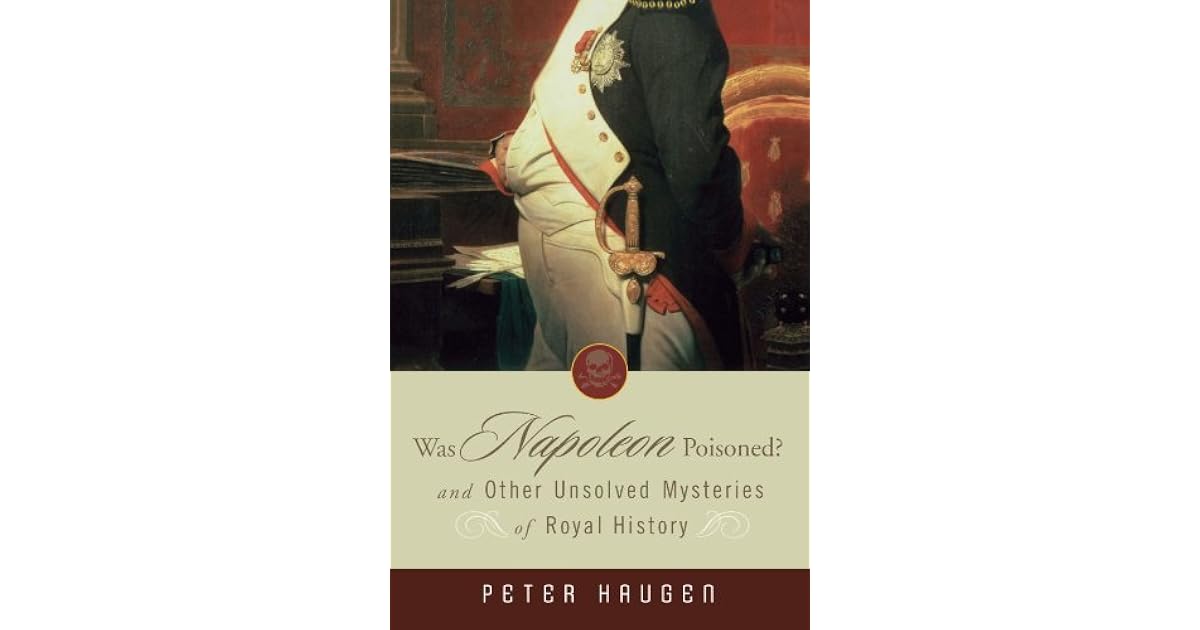 Was Napoleon Poisoned?: And Other Unsolved Mysteries of Royal History ...