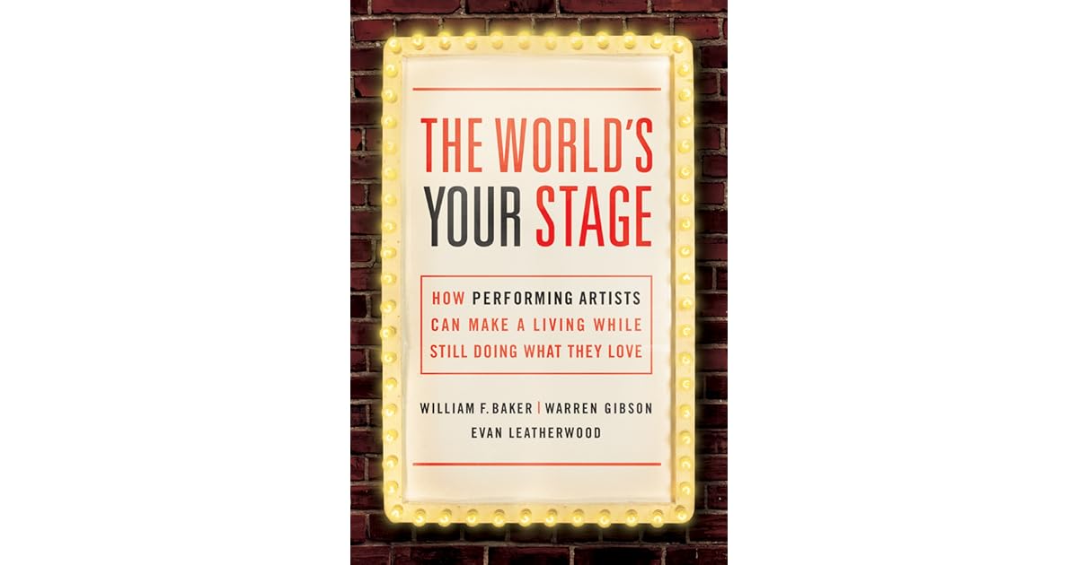 The World's Your Stage: How Performing Artists Can Make a Living While ...