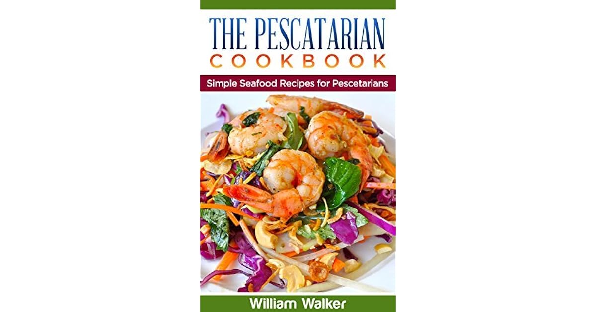 The Pescatarian Cookbook: 18 Simple Seafood Recipes for Pescetarians by ...