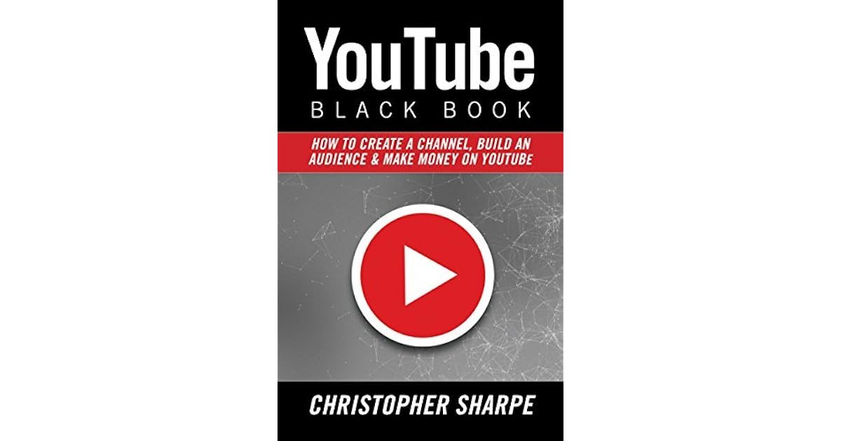 YouTube Black Book: How To Create a Channel, Build an Audience and Make ...