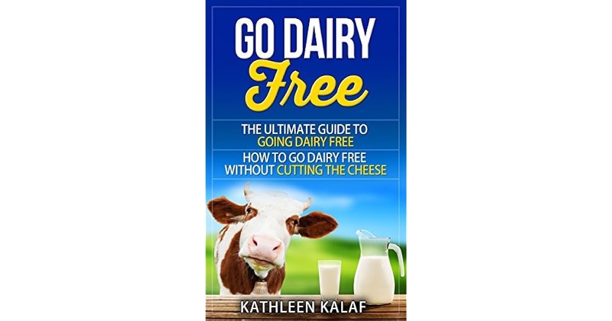 Go Dairy Free: The Ultimate Guide To Going Dairy Free-How To Go Dairy ...