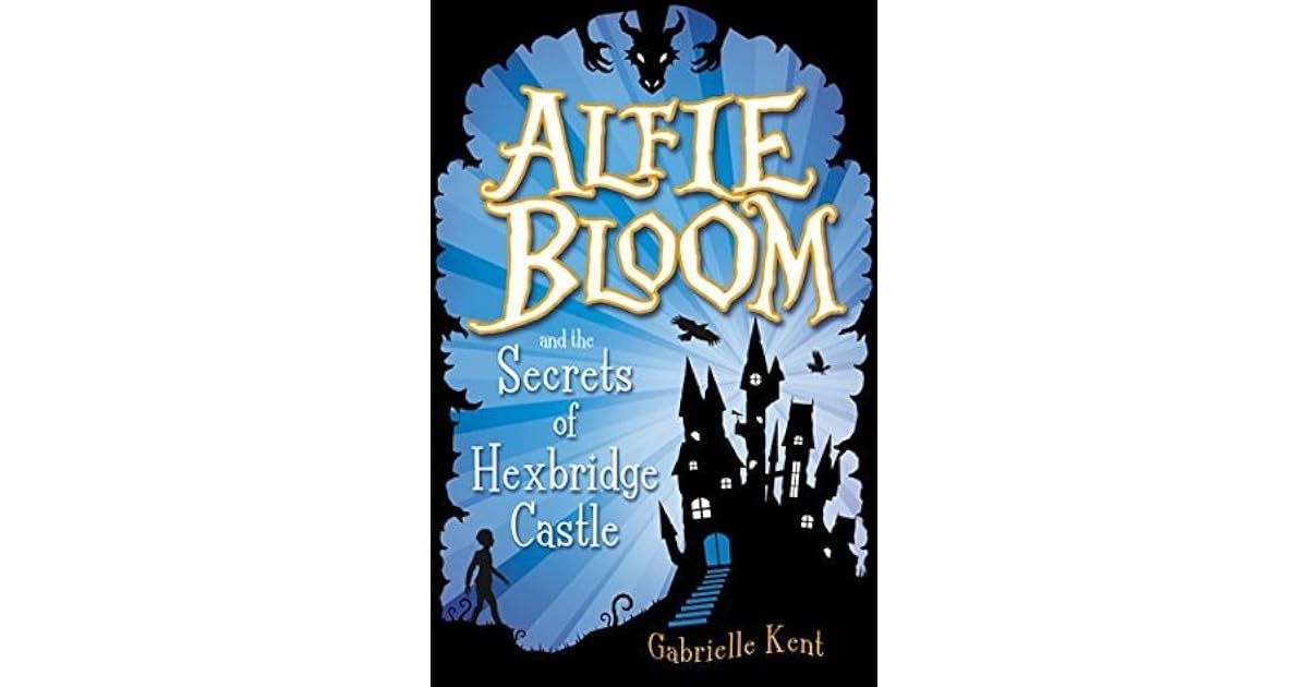 Alfie Bloom and the Secrets of Hexbridge Castle by Gabrielle Kent