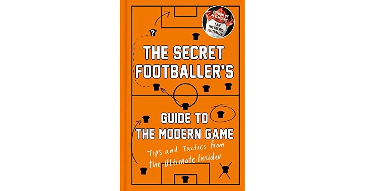 The Secret Footballer's Guide to the Modern Game: Tips and Tactics from ...