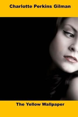 The Yellow Wallpaper: by Charlotte Perkins Gilman