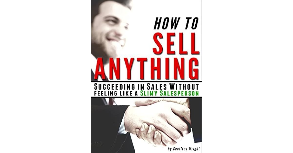 How to Sell Anything: Succeeding in Sales without feeling like a Slimy ...