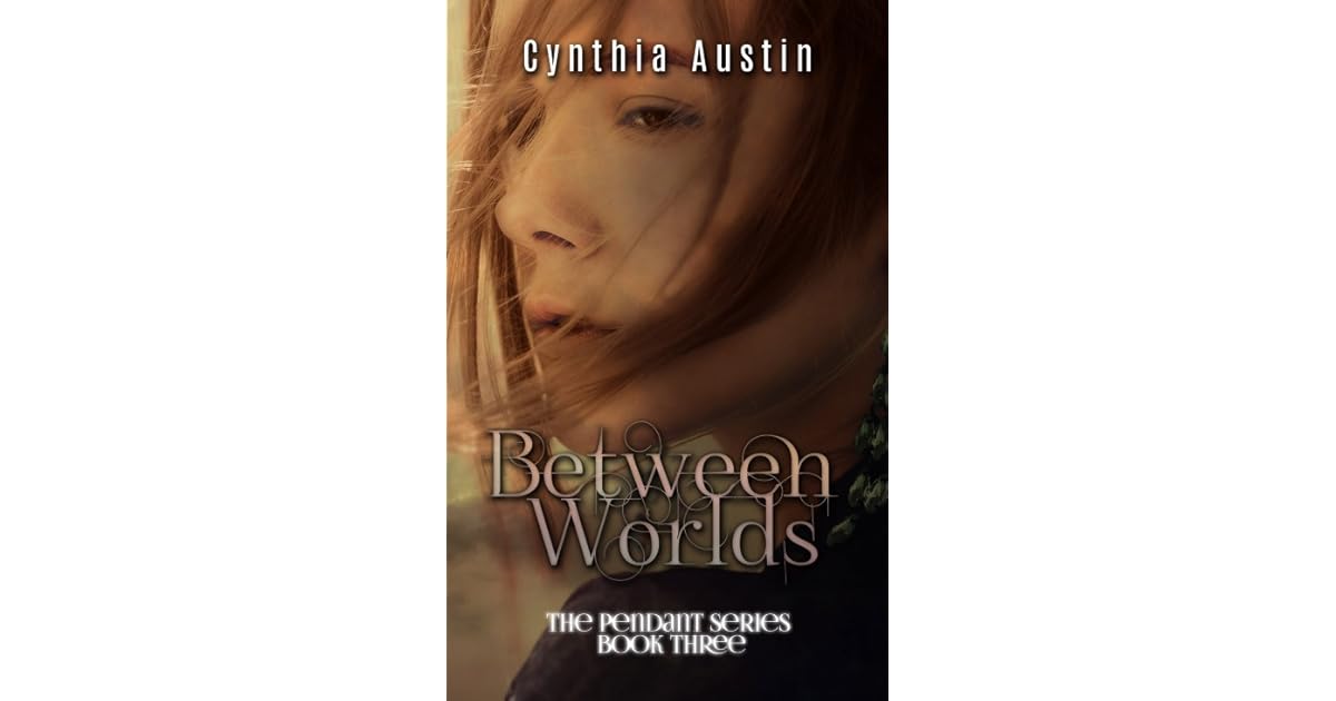 Between Worlds (The Pendant Series, #3) by Cynthia Austin