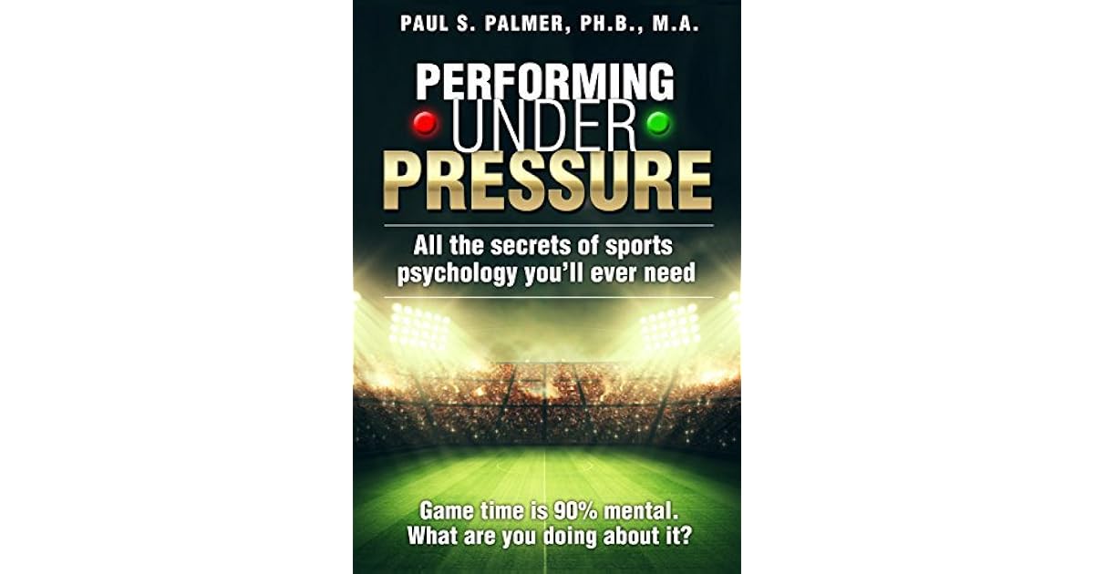 Performing Under Pressure: All the secrets of sports psychology you'll ...