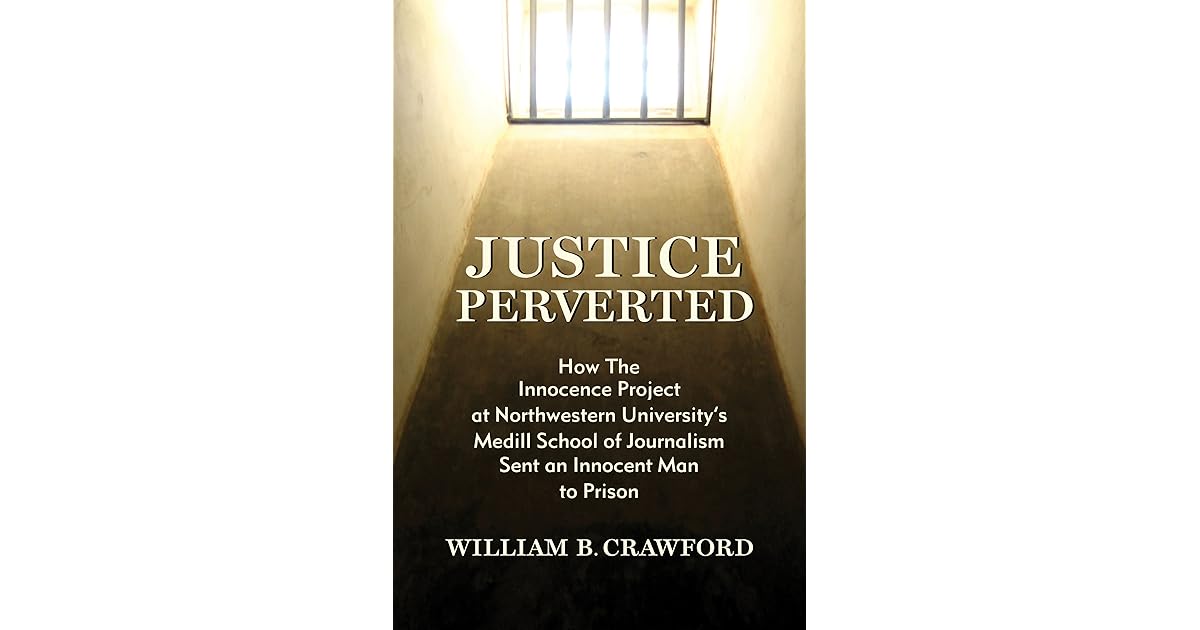 Justice Perverted: How The Innocence Project at Northwestern University ...