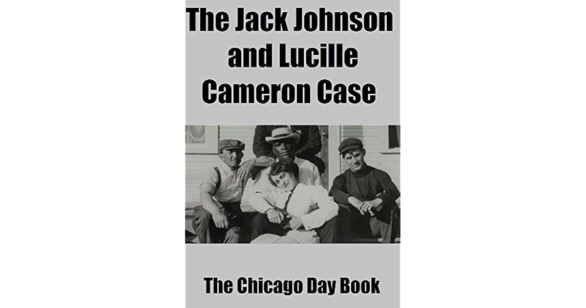 The Jack Johnson and Lucille Cameron Case by Chicago Day Book