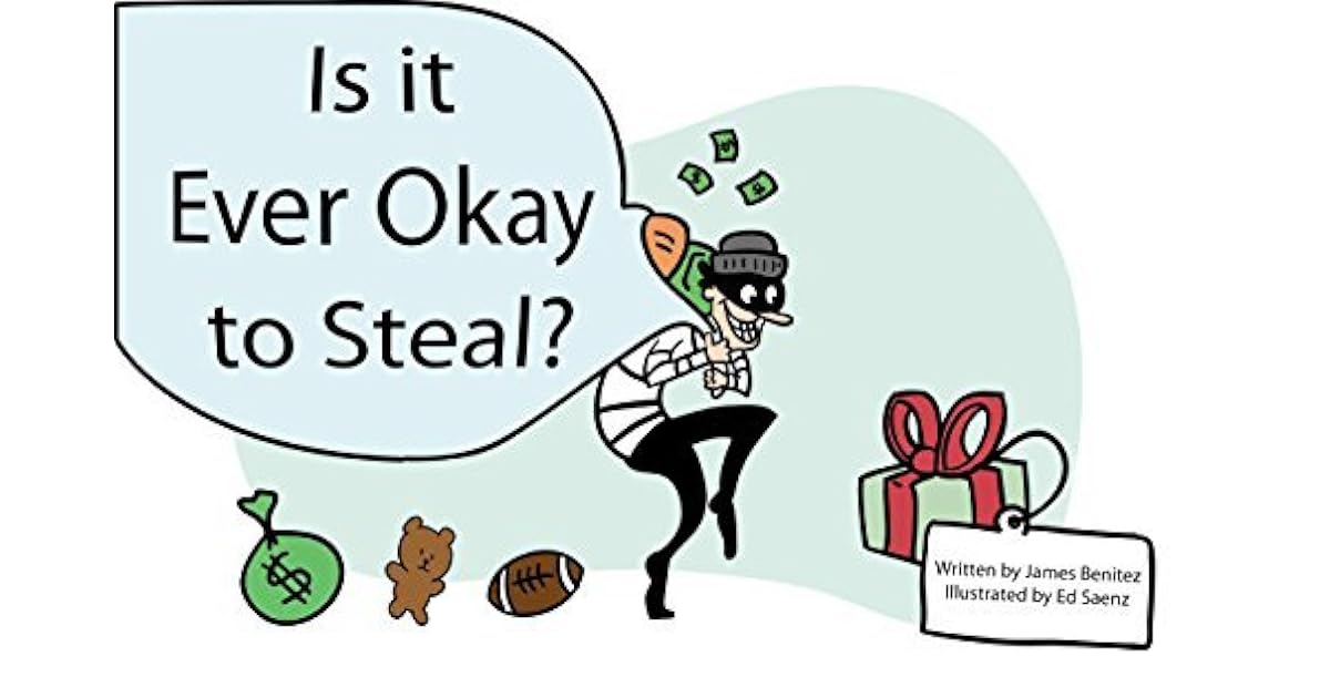 Is It Ever Okay To Steal?: A conversation about stealing. by James Benítez