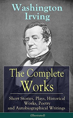 The Complete Works of Washington Irving: Short Stories, Plays ...