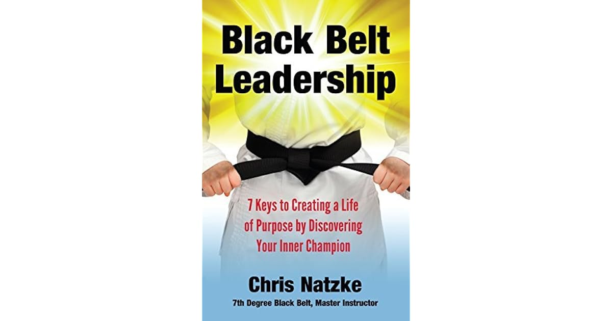 Black Belt Leadership: 7 Keys to Creating a Life of Purpose by ...
