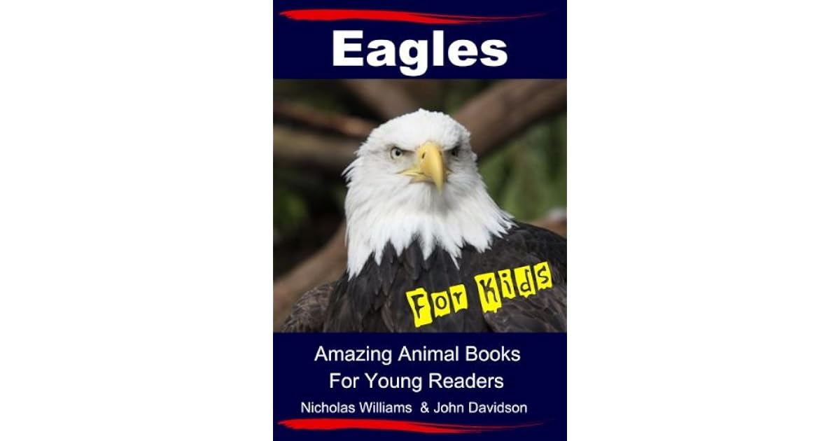 Eagles For Kids Amazing Animal Books For Young Readers by Nicholas Williams