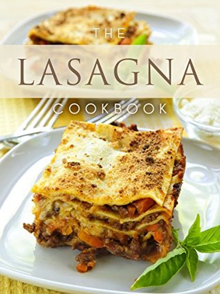 The Lasagna Cookbook: Top 50 Most Delicious Lasagna Recipes by Julie ...