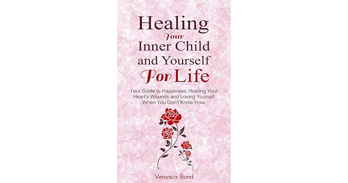 Inner Child: Healing Your Inner Child and Yourself For Life: Your Guide ...