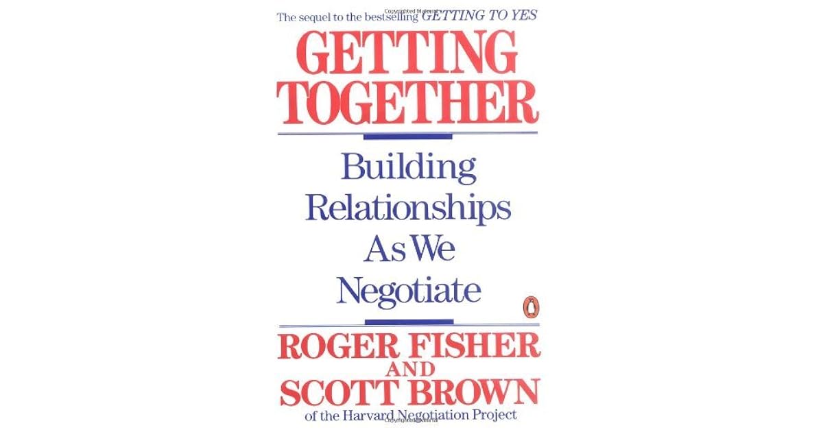 Getting Together: Building Relationships as We Negotiate by Roger Fisher