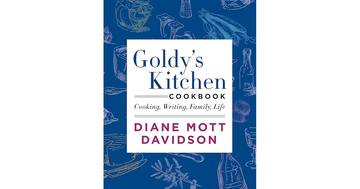 Goldy's Kitchen Cookbook: Cooking, Writing, Family, Life by Diane Mott ...