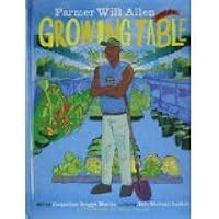 Farmer Will Allen and the Growing Table by Jacqueline Briggs Martin