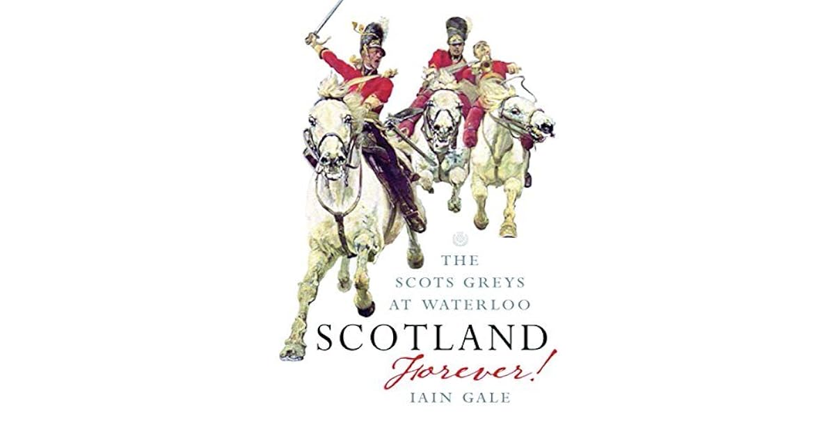 Scotland Forever!: The Scots Greys at Waterloo by Iain Gale