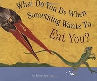 What Do You Do When Something Wants To Eat You? by Steve Jenkins
