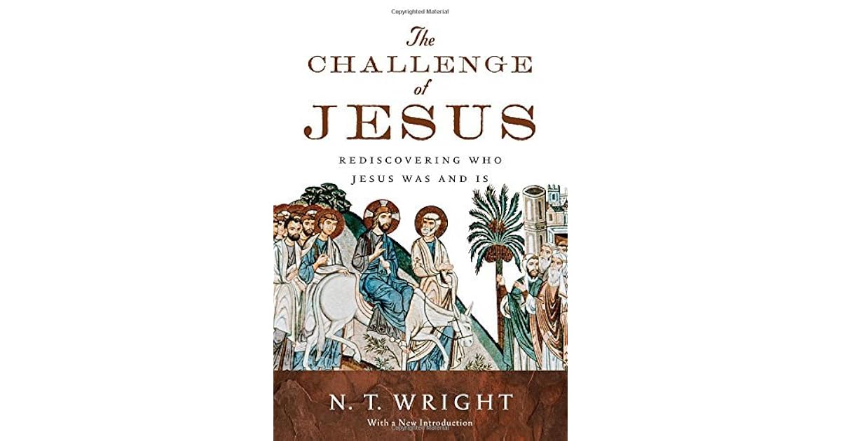 The Challenge of Jesus: Rediscovering Who Jesus Was and Is by N.T. Wright