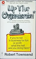 Up the Organization: How to Stop the Corporation from Stifling People ...