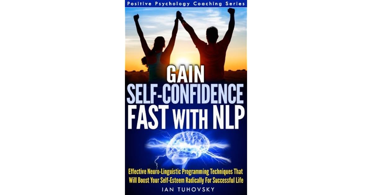 NLP: Gain Self-Confidence Fast: Effective Neuro-Linguistic Programming ...
