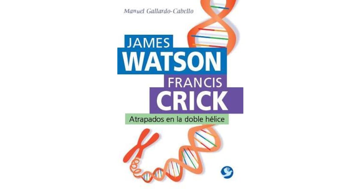 James Watson, Francis Crick: Atrapados en la doble hélice by Manuel Gallardo-Cabello