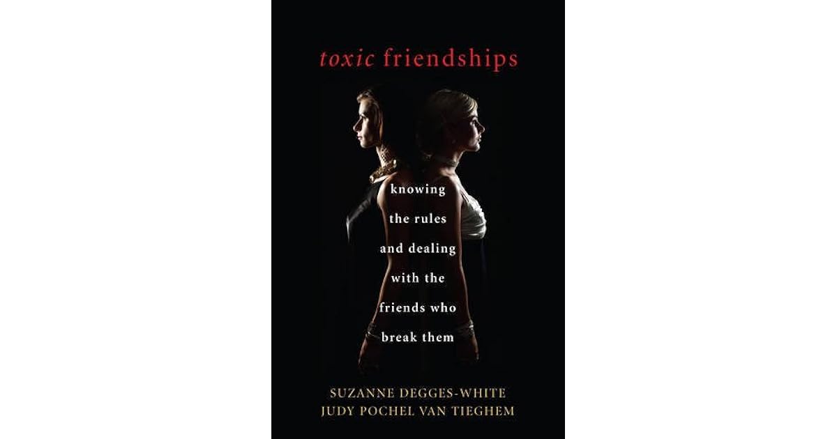 Toxic Friendships: Knowing the Rules and Dealing with the Friends Who ...