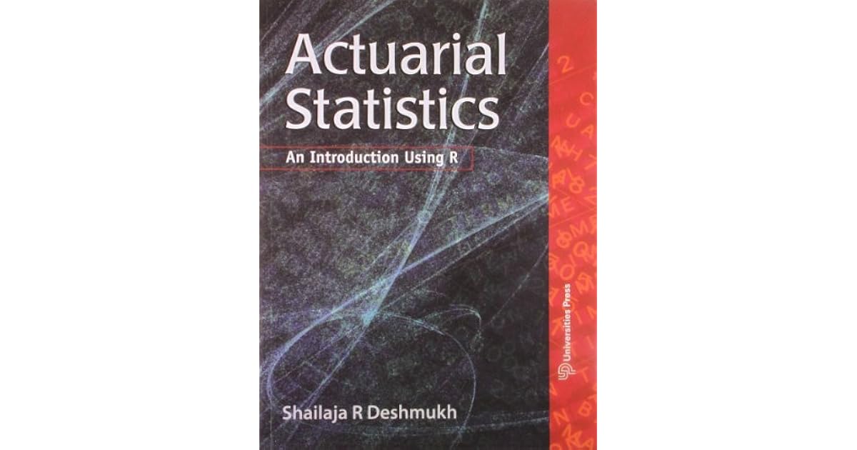Actuarial Statistics: An Introduction Using R by Shailaja R Deshmukh