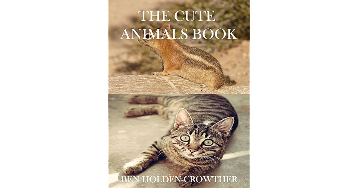 The Cute Animals Book by Ben Holden-Crowther