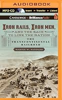 Iron Rails, Iron Men, and the Race to Link the Nation: The Story of the ...