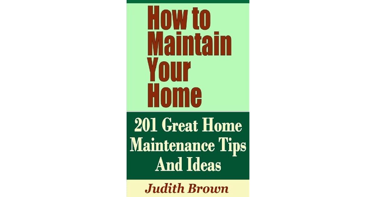 How to Maintain Your Home - 201 Great Home Maintenance Tips And Ideas ...