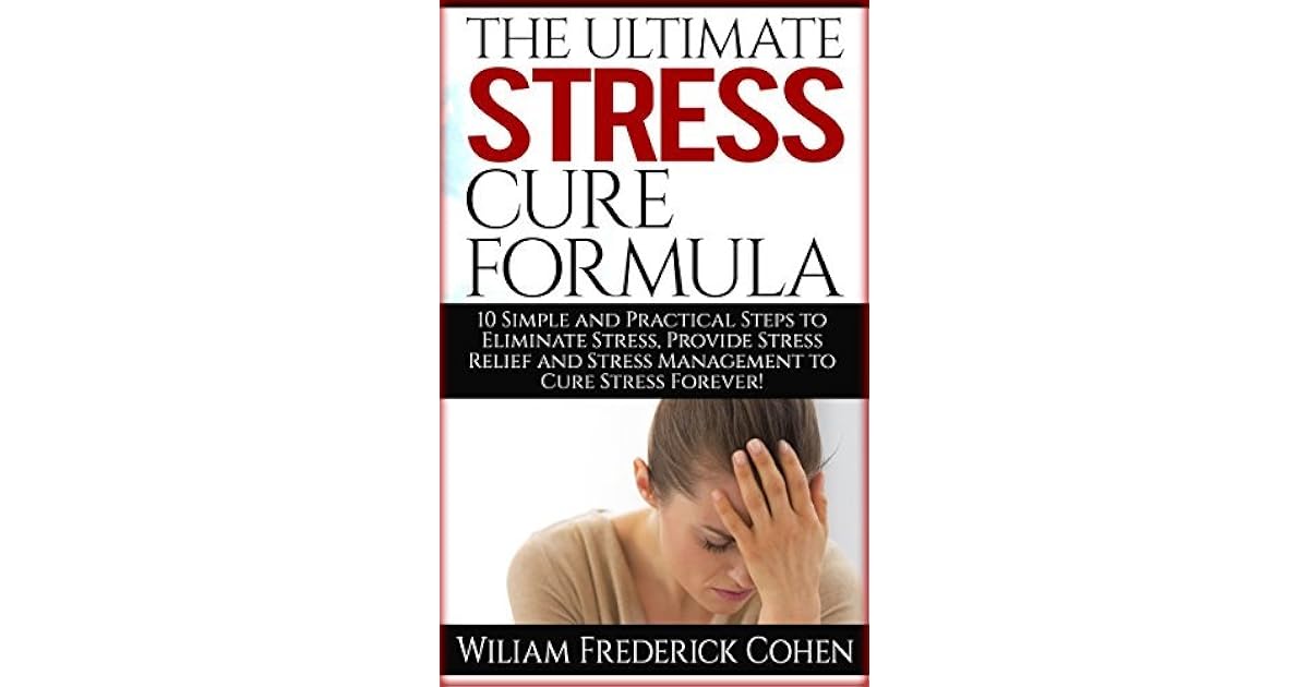 The Ultimate Stress Cure Formula: 10 Simple and Practical Steps to ...