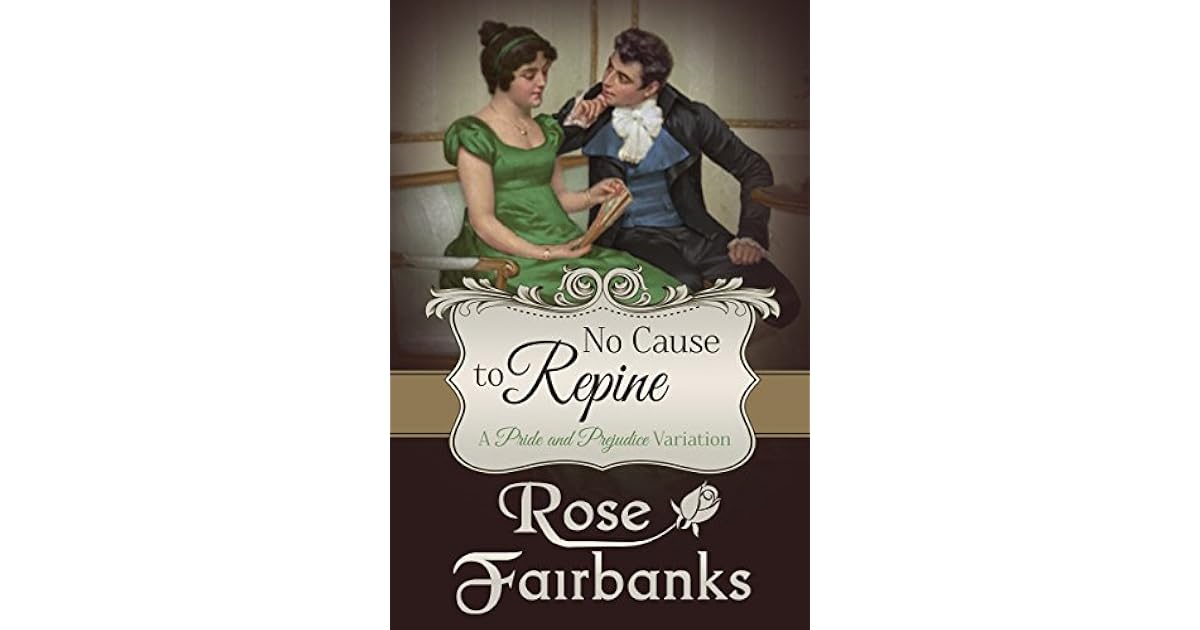 No Cause to Repine: A Pride and Prejudice Variation by Rose Fairbanks
