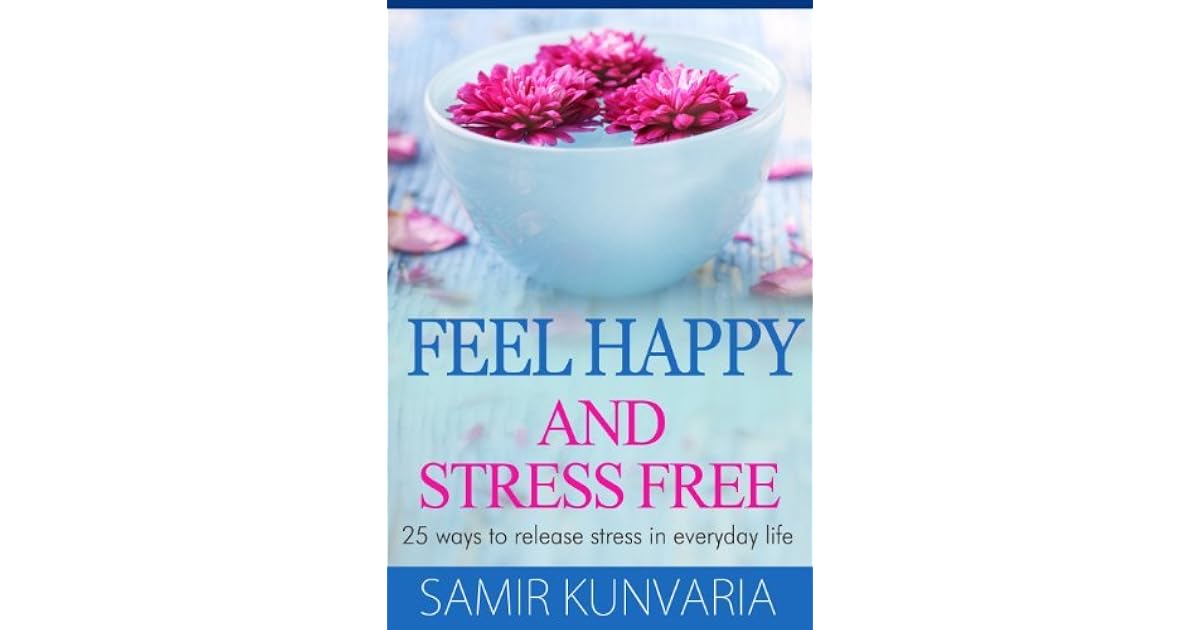 Feel Happy and Stress Free - 25 ways to release stress in everyday life ...