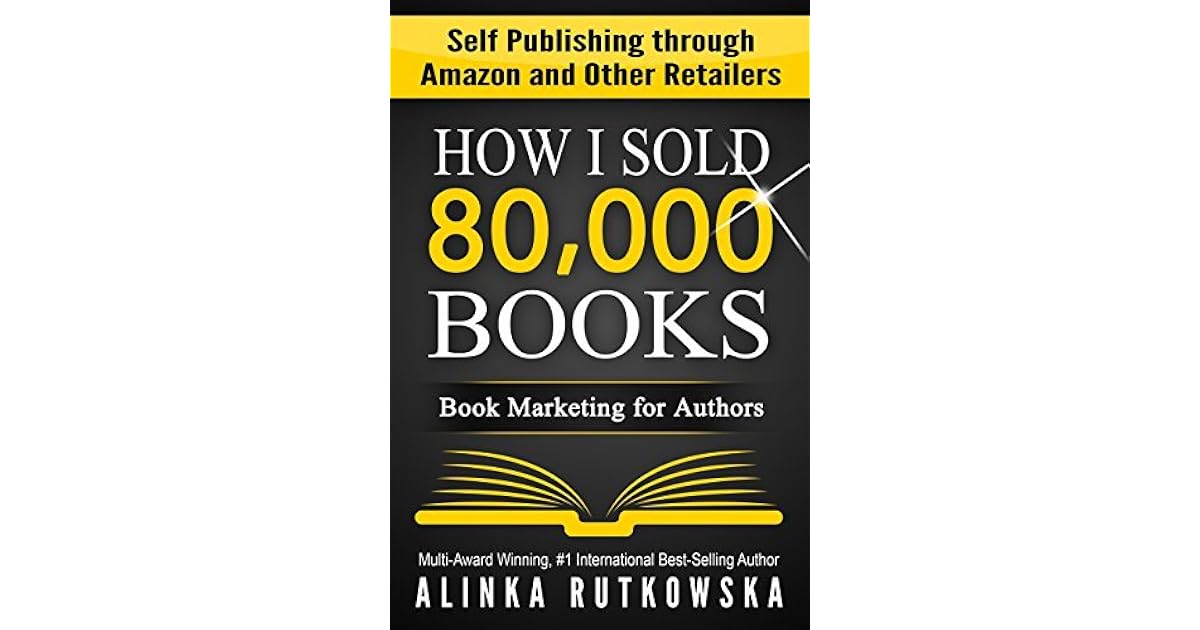 HOW I SOLD 80,000 BOOKS: Book Marketing for Authors by Alinka Rutkowska