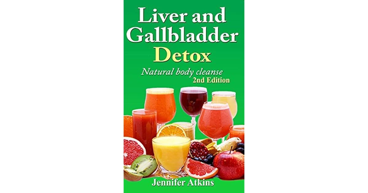 Detox: Liver and Gallbladder Detox: Natural Body Cleanse by Jennifer Atkins