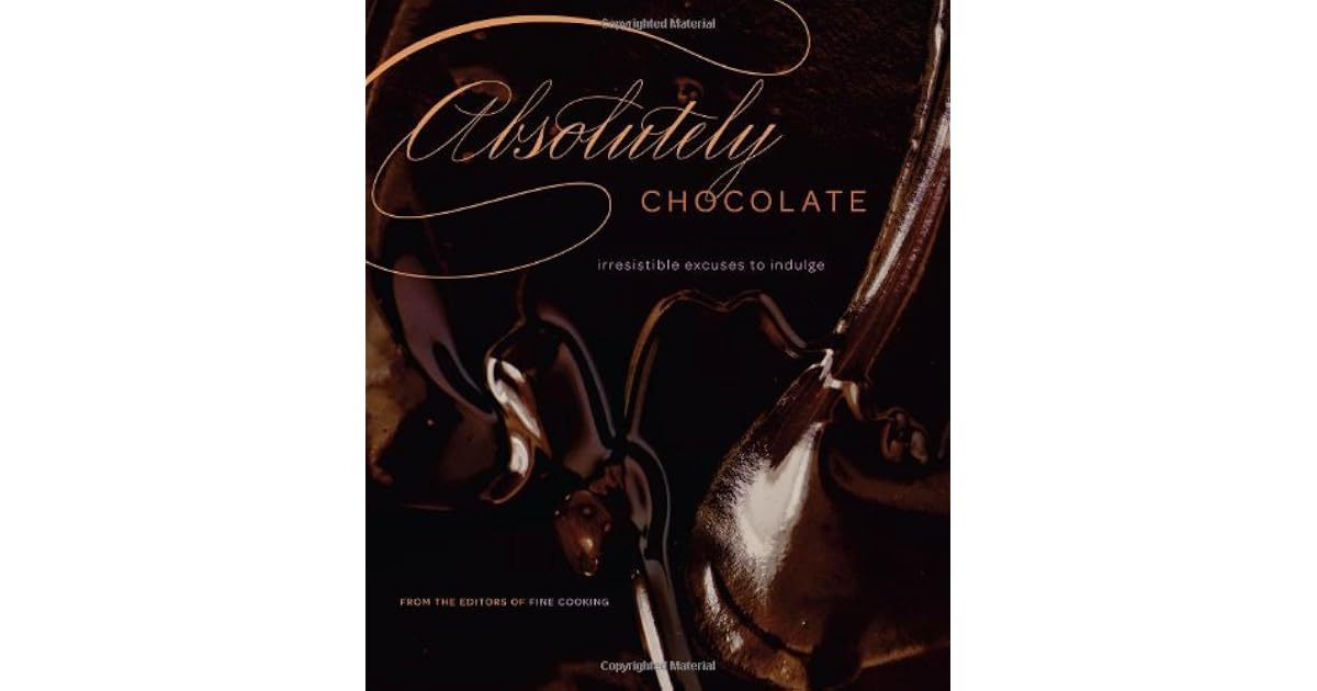 Absolutely Chocolate: Irresistible Excuses to Indulge by Fine Cooking ...