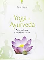 Yoga and Ayurveda: Self-Healing and Self-Realization by David Frawley