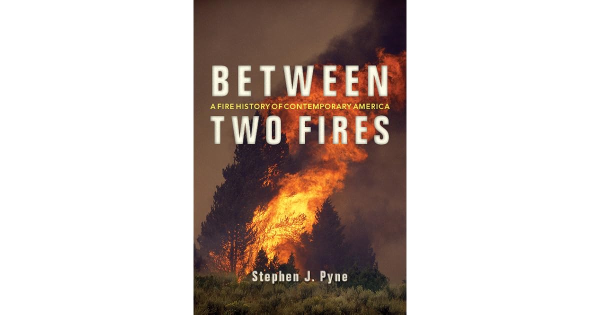 Between Two Fires: A Fire History of Contemporary America by Stephen J ...