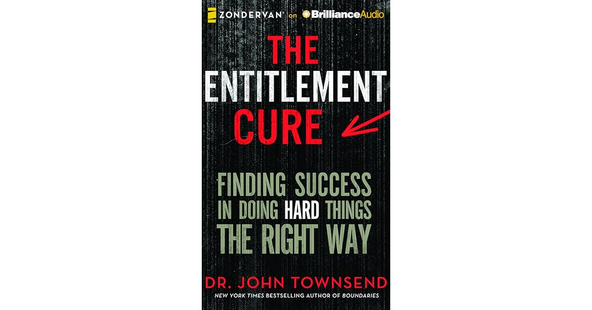 The Entitlement Cure: Finding Success in a Culture of Entitlement by ...