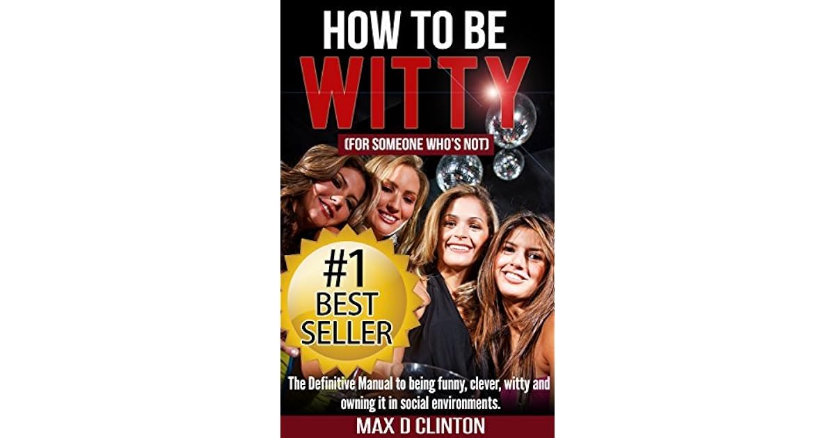 How to be Witty (For Someone Who is Not): The definitive manual to ...