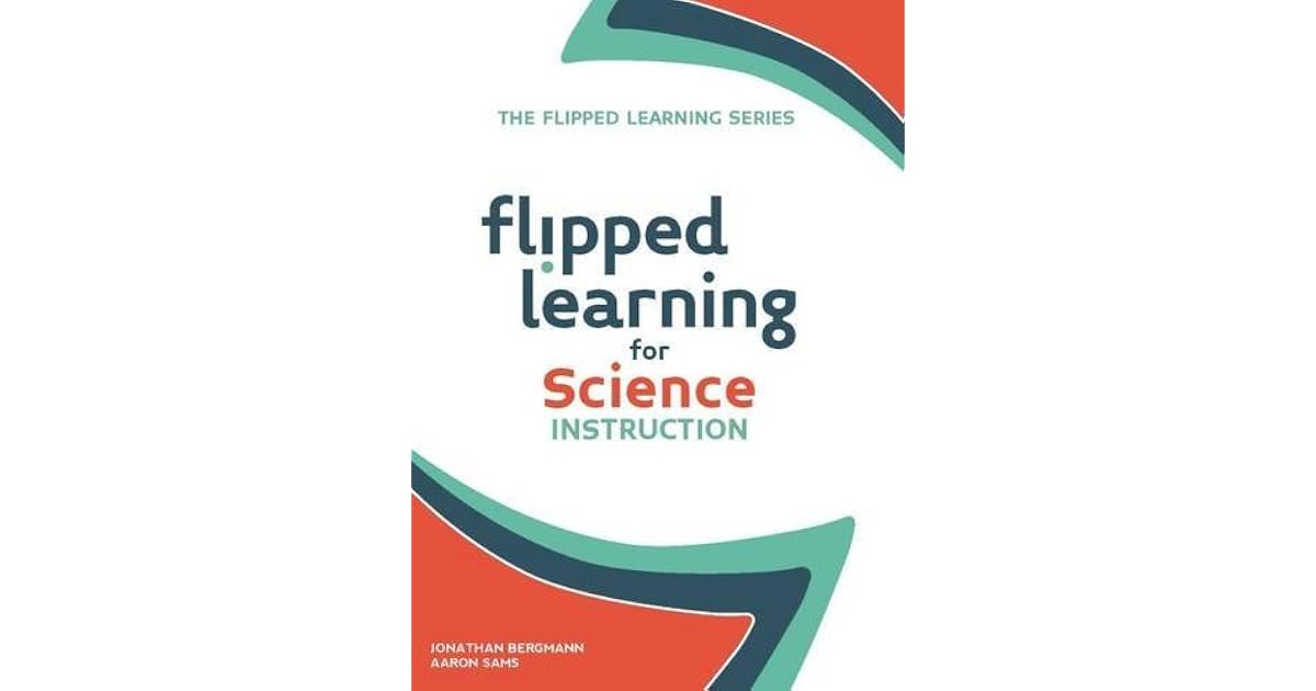 Flipped Learning for Science Instruction by Jonathan Bergmann