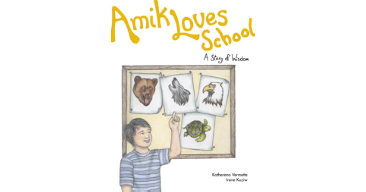 Amik Loves School: A Story of Wisdom by Katherena Vermette