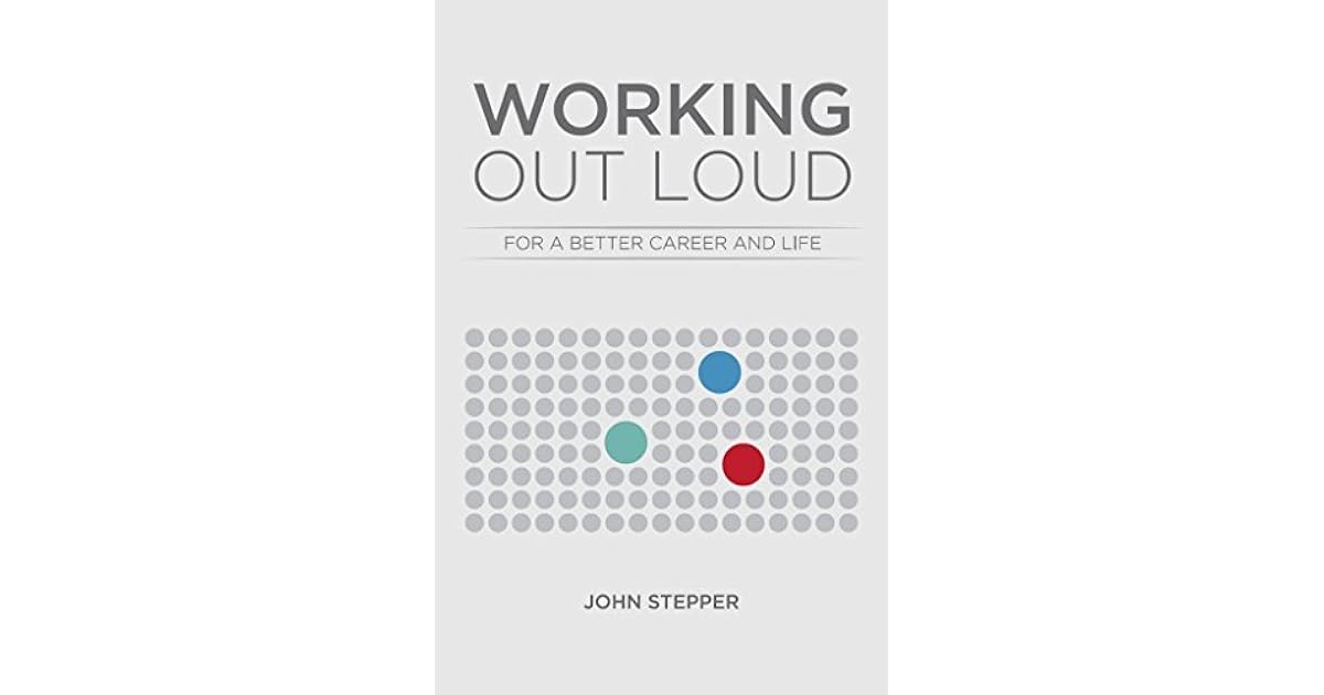 Working Out Loud: For a better career and life by John Stepper