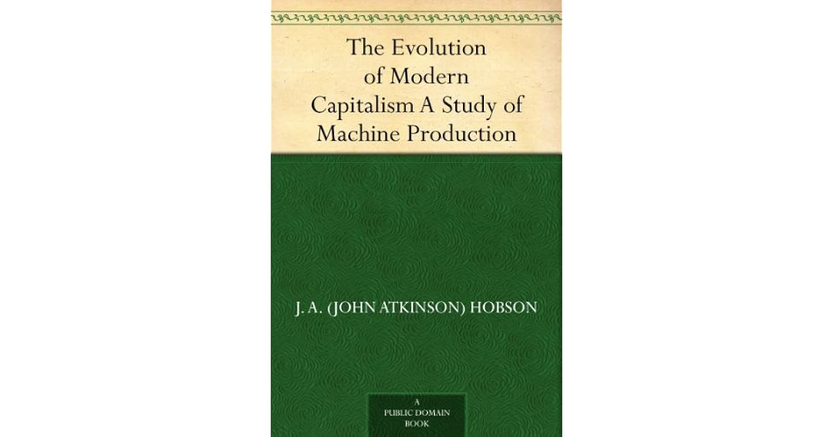 The Evolution of Modern Capitalism A Study of Machine Production by J.A ...