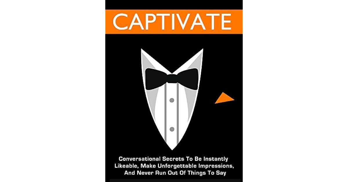 Captivate: Conversational Secrets To Be Instantly Likeable, Make ...