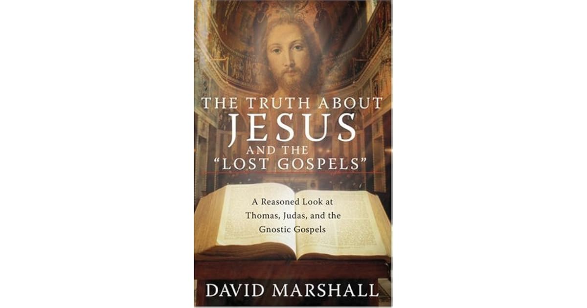 The Truth about Jesus and the "Lost Gospels": A Reasoned Look at Thomas ...