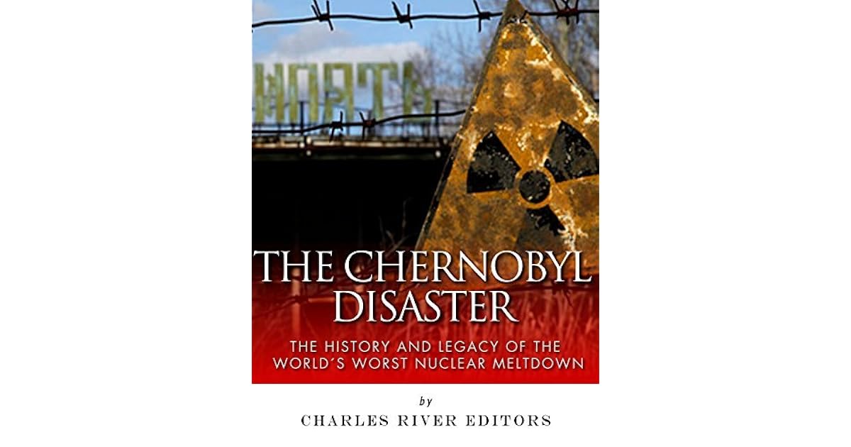 The Chernobyl Disaster: The History and Legacy of the World’s Worst ...